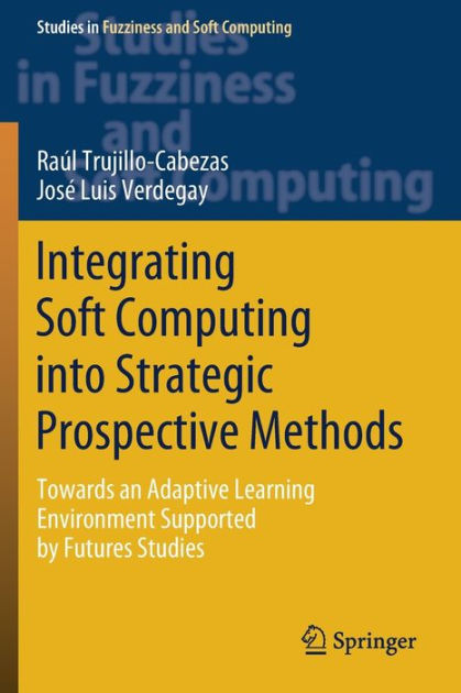 Integrating Soft Computing into Strategic Prospective Methods: Towards an Adaptive Learning ...