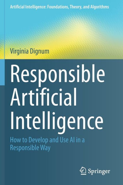 Responsible Artificial Intelligence: How to Develop and Use AI in a Responsible Way by Virginia ...