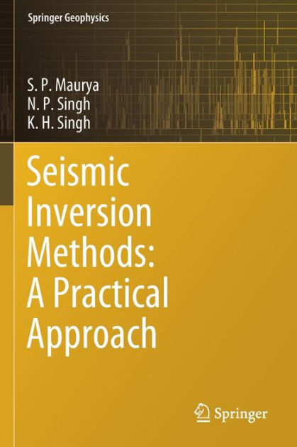Seismic Inversion Methods: A Practical Approach by S. P. Maurya, N. P. Singh, K. H. Singh ...
