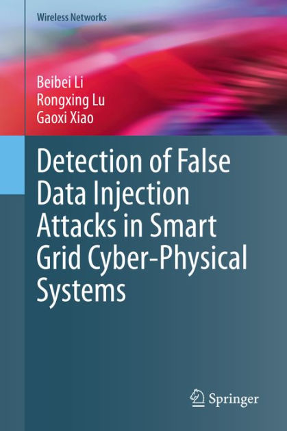 Detection of False Data Injection Attacks in Smart Grid Cyber-Physical Systems by Beibei Li ...