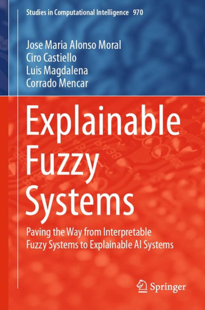 Explainable Fuzzy Systems: Paving the Way from Interpretable Fuzzy Systems to Explainable AI ...