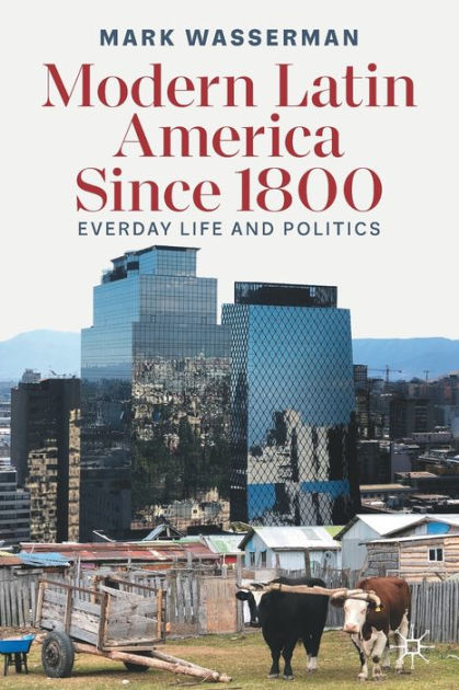 Modern Latin America Since 1800: Everyday Life and Politics by Mark ...