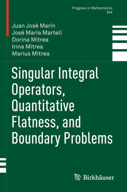 Singular Integral Operators, Quantitative Flatness, and Boundary Problems by Juan José Marín ...