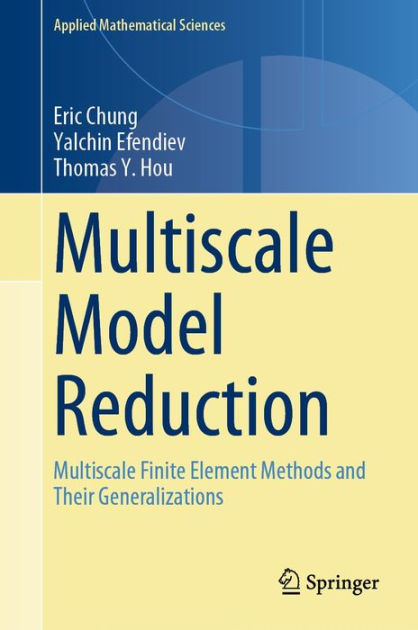 Multiscale Model Reduction Multiscale Finite Element Methods And Their Generalizations By Eric