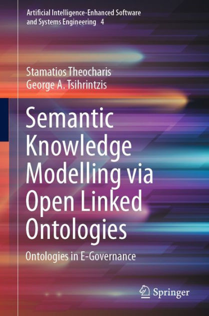 Semantic Knowledge Modelling via Open Linked Ontologies: Ontologies in E-Governance by Stamatios ...