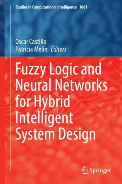 Fuzzy Logic and Neural Networks for Hybrid Intelligent System Design by Oscar Castillo ...