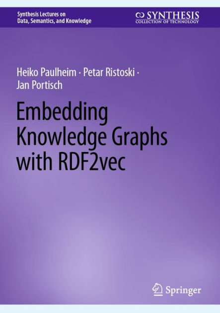 Embedding Knowledge Graphs with RDF2vec by Heiko Paulheim, Petar Ristoski, Jan Portisch | eBook ...