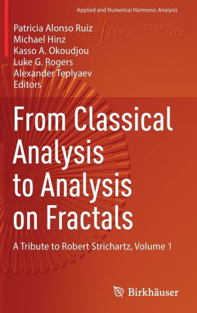 From Classical Analysis to Analysis on Fractals: A Tribute to Robert Strichartz, Volume 1 by ...