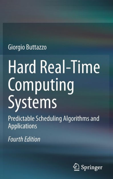 Hard Real-Time Computing Systems: Predictable Scheduling Algorithms and Applications by Giorgio ...