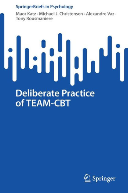 Deliberate Practice of TEAM-CBT by Maor Katz, Michael J. Christensen, Alexandre Vaz, Tony ...