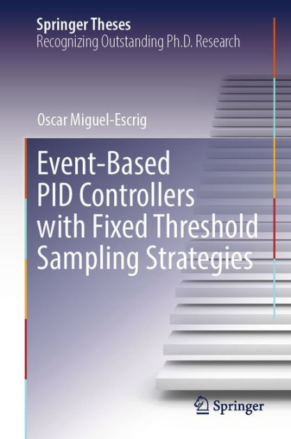 Event-Based PID Controllers with Fixed Threshold Sampling Strategies by Oscar Miguel-Escrig ...