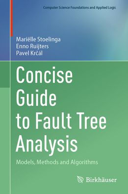 Concise Guide to Fault Tree Analysis: Models, Methods and Algorithms by Mariëlle Stoelinga, Enno ...