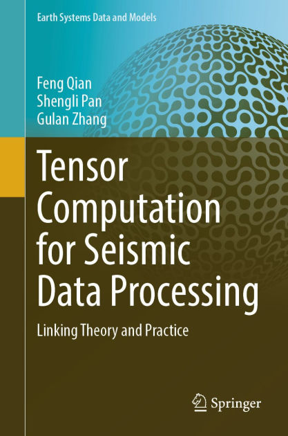Tensor Computation for Seismic Data Processing: Linking Theory and Practice by Feng Qian ...