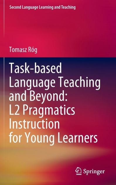 Task-based Language Teaching and Beyond: L2 Pragmatics Instruction for Young Learners by Tomasz ...