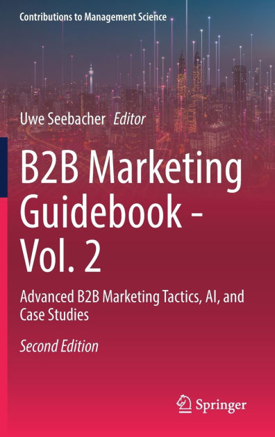 B2B Marketing Guidebook - Vol. 2: Advanced B2B Marketing Tactics, AI, and Case Studies by Uwe ...