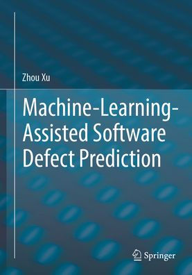 Machine-Learning-Assisted Software Defect Prediction by Zhou Xu, Hardcover | Barnes & Noble®