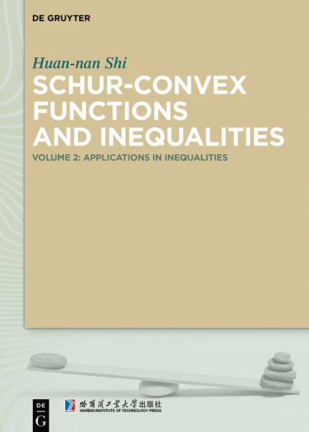 Schur Convex Functions And Inequalities Volume 2 Applications In Inequalities By Huan Nan Shi
