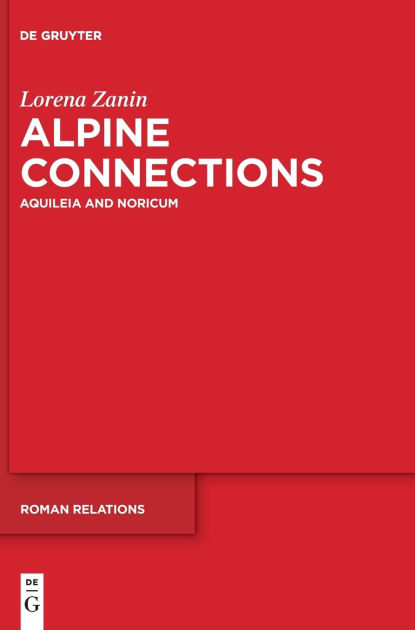 Alpine Connections: Aquileia and Noricum by Lorena Zanin, Hardcover | Barnes & Noble®