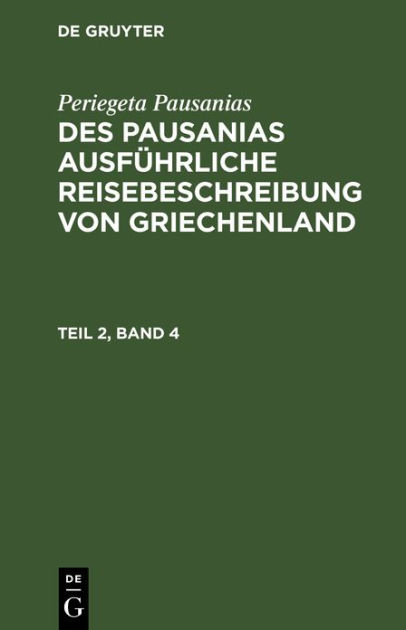 Periegeta Pausanias: Des Pausanias ausf hrliche Reisebeschreibung von Griechenland. Teil 2, Band ...