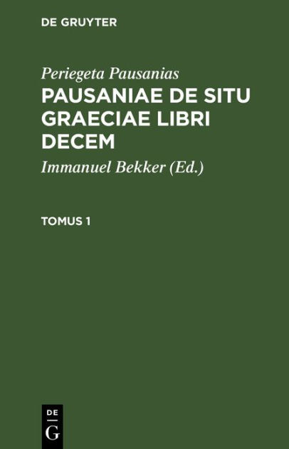 Periegeta Pausanias: Pausaniae de situ Graeciae libri decem. Tomus 1 by Periegeta Pausanias ...