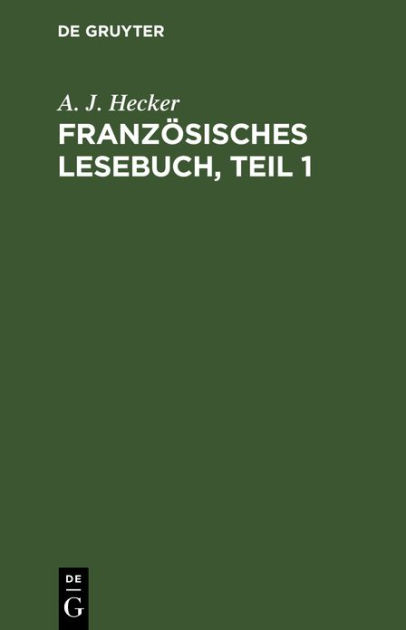 Franz sisches Lesebuch, Teil 1: Nebst einer kurzgefa ten Sprachlehre f r Anf nger und einer ...