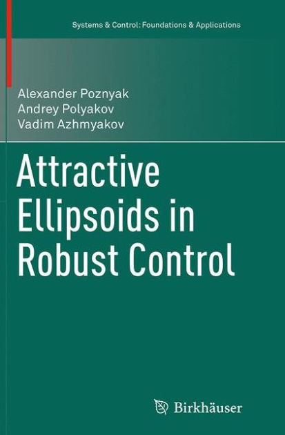 Attractive Ellipsoids in Robust Control by Alexander Poznyak, Andrey Polyakov, Vadim Azhmyakov ...