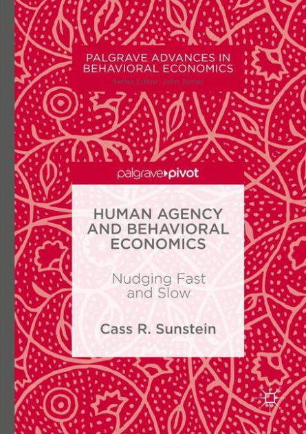 Human Agency And Behavioral Economics Nudging Fast And Slow By Cass R