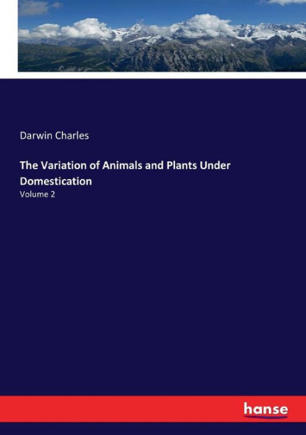 The Variation of Animals and Plants Under Domestication: Volume 2 by ...