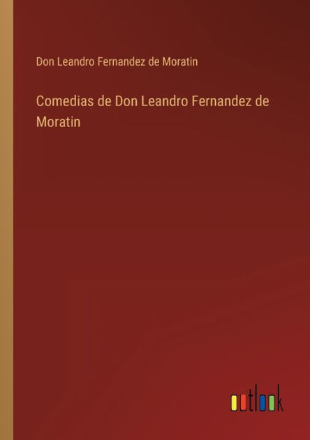 Comedias de Don Leandro Fernandez de Moratin by Don Leandro Fernandez de Moratin, Paperback ...
