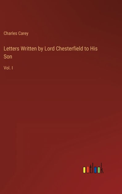 Letters Written by Lord Chesterfield to His Son: Vol. I by Charles ...