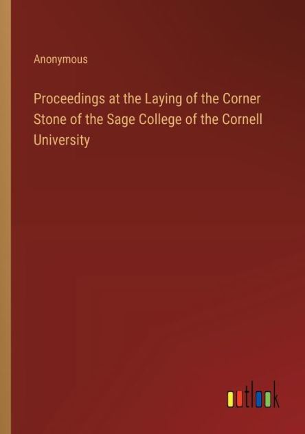 Proceedings at the Laying of the Corner Stone of the Sage College of the Cornell University by ...