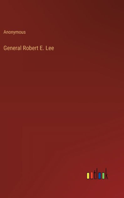 General Robert E. Lee by Anonymous, Paperback | Barnes & Noble®