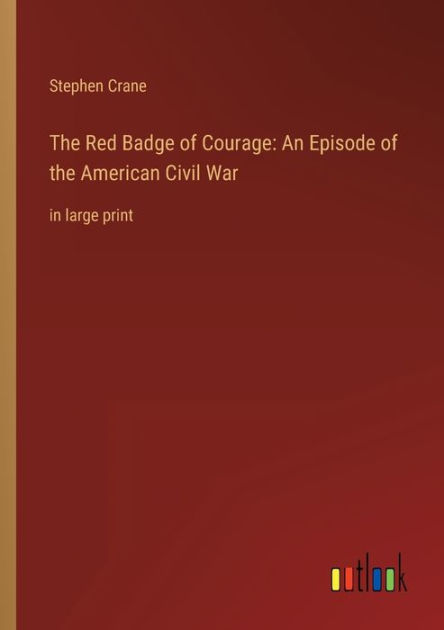 The Red Badge of Courage: An Episode of the American Civil War: in ...