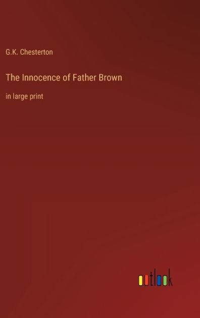 The Innocence of Father Brown: in large print by G. K. Chesterton ...