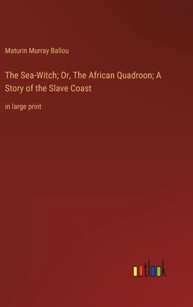 The Sea-Witch; Or, The African Quadroon; A Story of the Slave Coast: in large print by Maturin ...