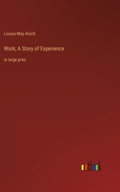 Work; A Story of Experience: in large print by Louisa May Alcott ...