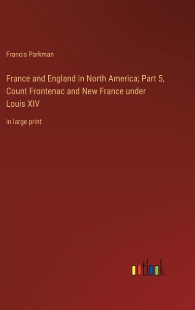 France and England in North America; Part 5, Count Frontenac and New ...