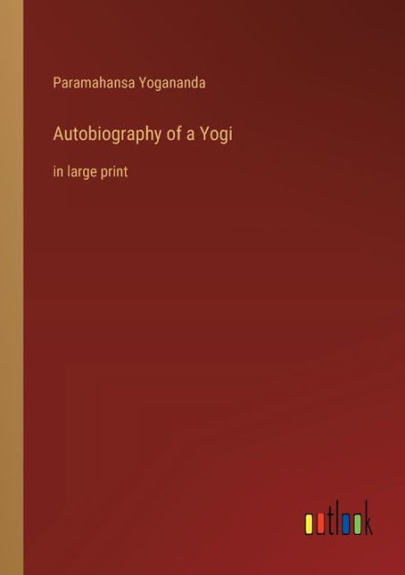 Autobiography of a Yogi: in large print by Paramahansa Yogananda ...