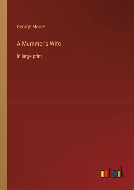 A Mummer's Wife: in large print by George Moore, Paperback | Barnes & Noble®