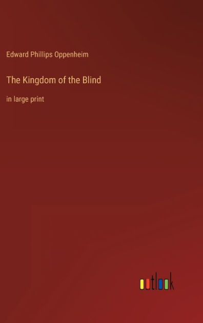 The Kingdom of the Blind: in large print by Edward Phillips Oppenheim ...