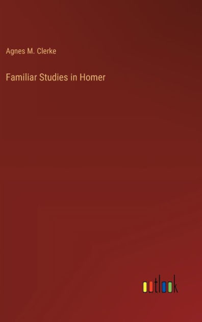 Familiar Studies in Homer by Agnes M. Clerke, Paperback | Barnes & Noble®