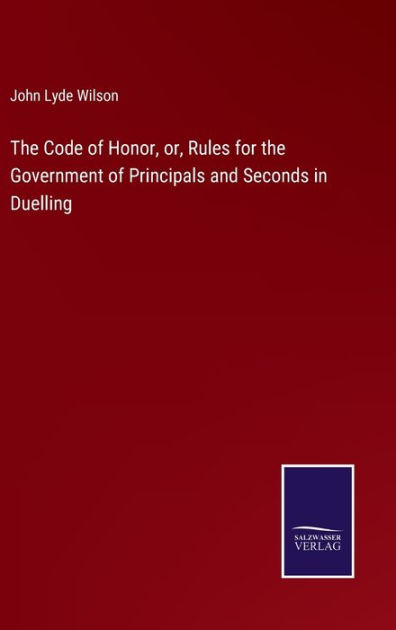 The Code of Honor, or, Rules for the Government of Principals and ...