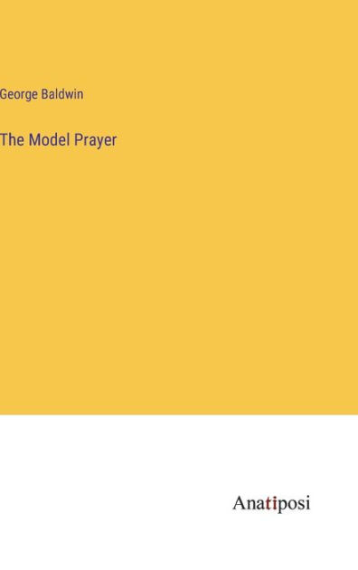 The Model Prayer by George Baldwin, Paperback | Barnes & Noble®