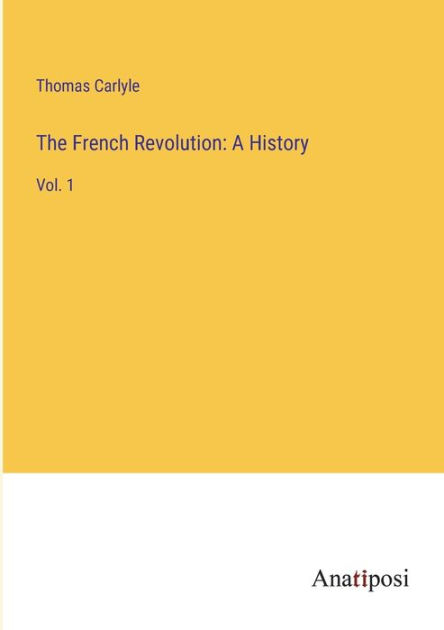 The French Revolution: A History: Vol. 1 by Thomas Carlyle, Paperback ...