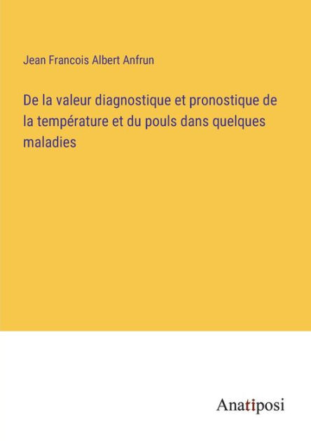 De la valeur diagnostique et pronostique de la température et du pouls ... De la valeur diagnostique et pronostique de la température et du pouls ...