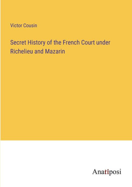 Secret History of the French Court under Richelieu and Mazarin by Victor Cousin, Paperback ...