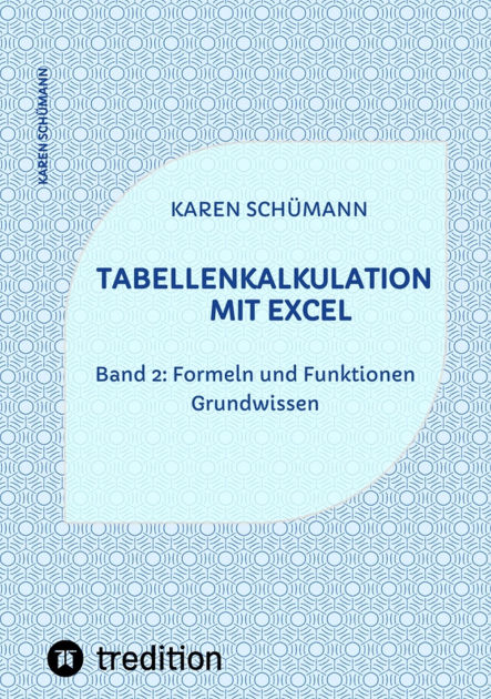 Tabellenkalkulation mit Excel: Band 2: Formeln und Funktionen - Grundwissen by Karen Schümann ...