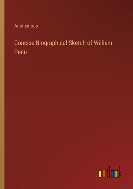 Concise Biographical Sketch of William Penn by Anonymous, Paperback ...