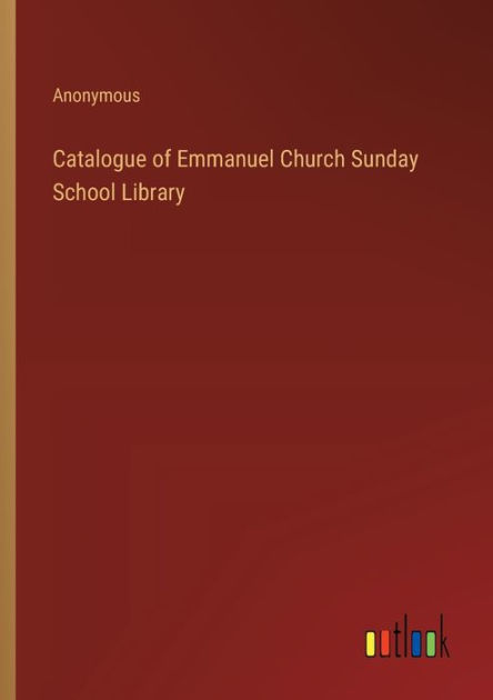 Catalogue of Emmanuel Church Sunday School Library by Anonymous, Paperback | Barnes & Noble®
