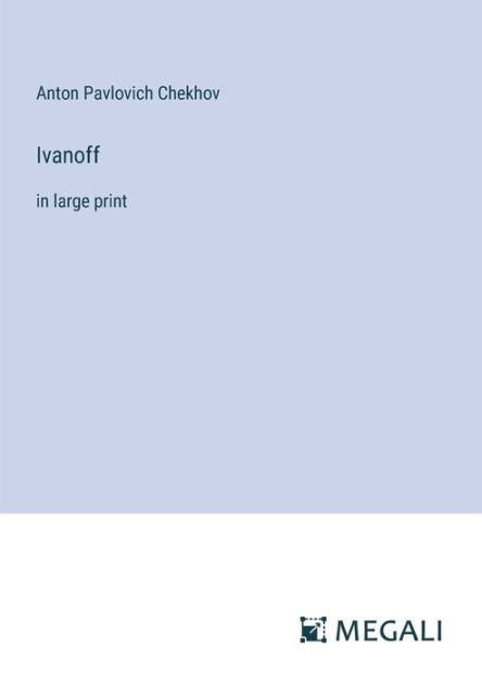 Ivanoff: in large print by Anton Chekhov, Paperback | Barnes & Noble®